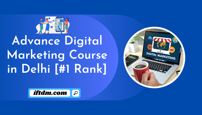 Advanced Digital Marketing Course in Delhi - IFTDM